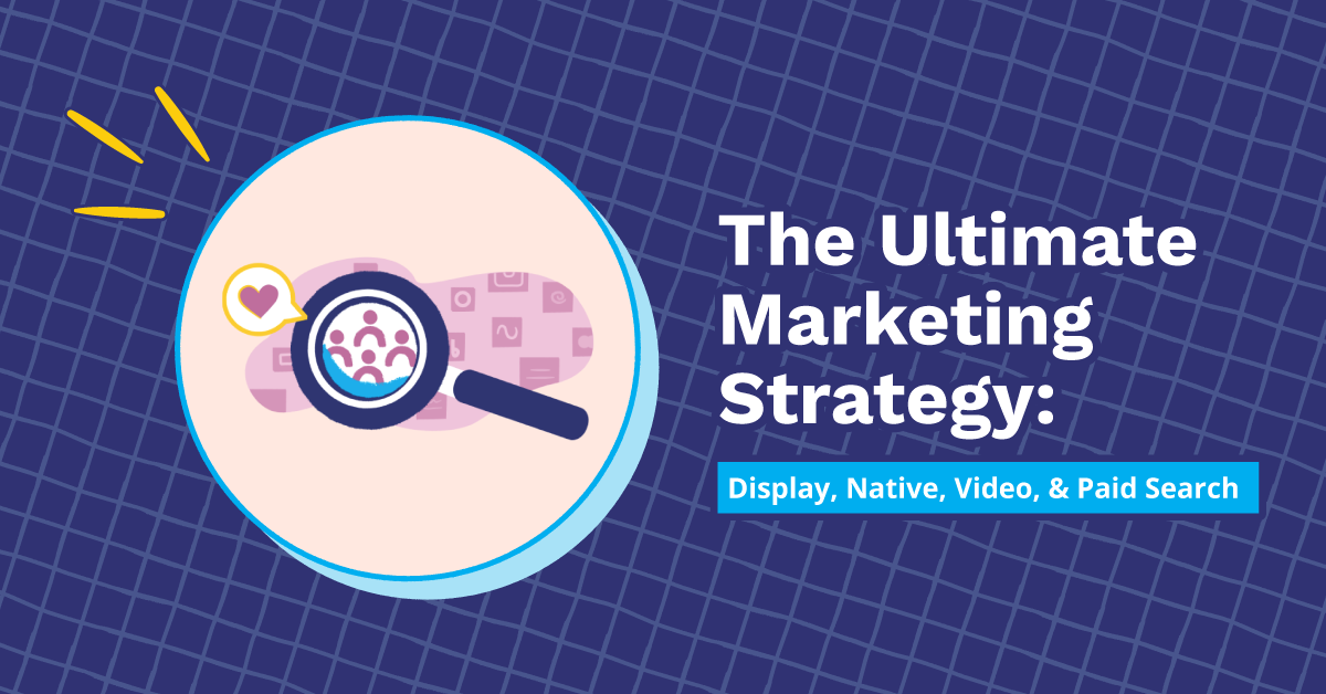 The Ultimate Marketing Strategy: Display, Native, Video, & Paid Search ...